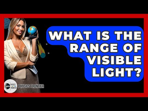 What Is The Range Of Visible Light? - Physics Frontier