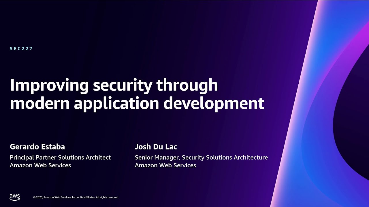AWS re:Invent 2023 - Improving security through modern application development (SEC227)