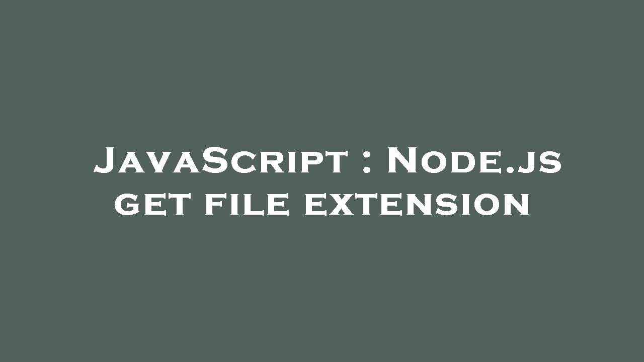 JavaScript : Node.js get file extension