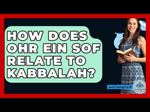 How Does Ohr Ein Sof Relate To Kabbalah? - Jewish Teachings For All