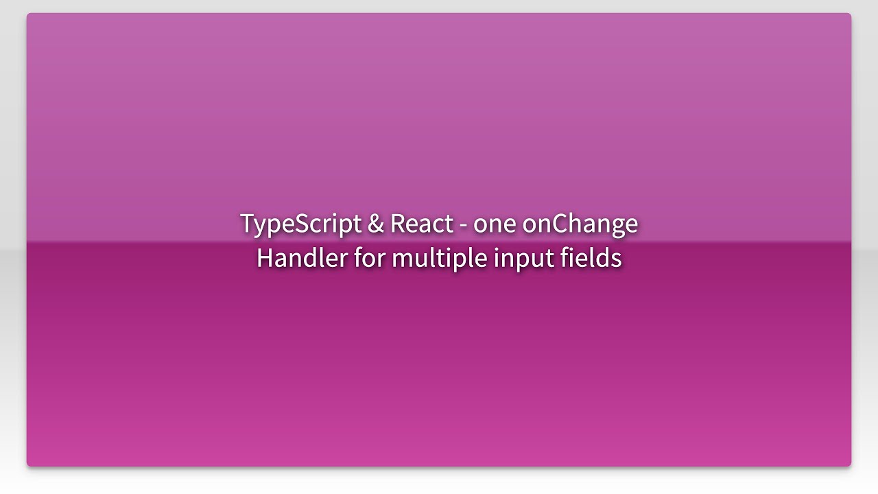 TypeScript & React - one onChange Handler for multiple input fields