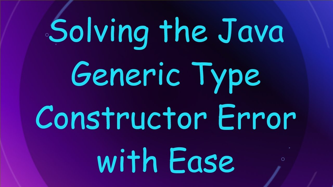Solving the Java Generic Type Constructor Error with Ease