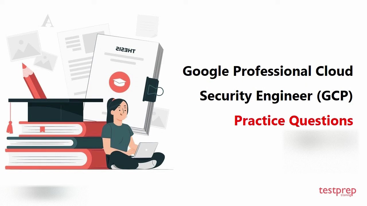 Google Professional Cloud Security Engineer (GCP) Practice Questions