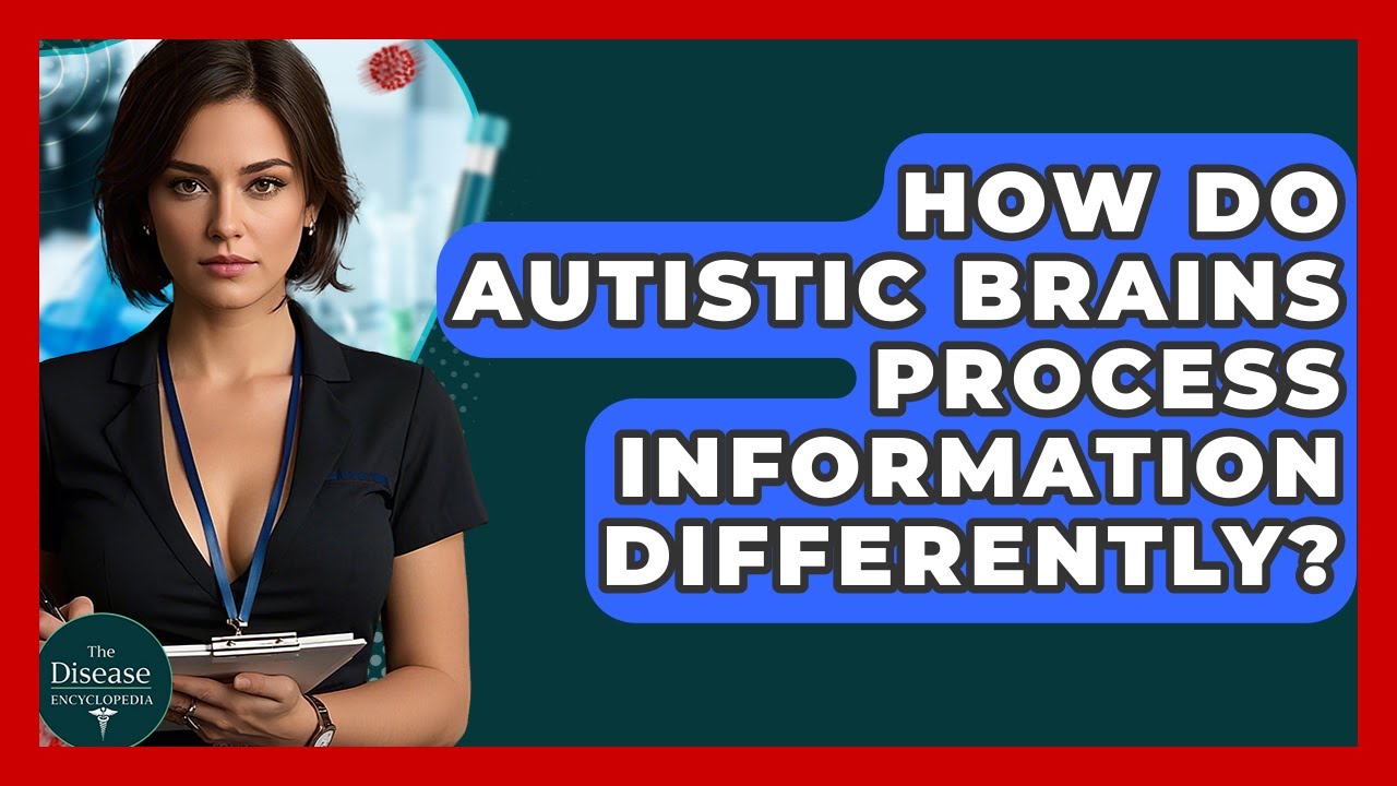 How Do Autistic Brains Process Information Differently? - The Disease Encyclopedia