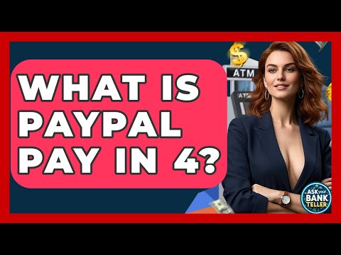 What Is PayPal Pay In 4? - Ask Your Bank Teller