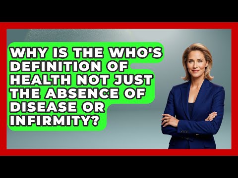 Why Is the WHO's Definition of Health Not Just the Absence of Disease or Infirmity?