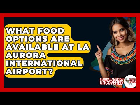 What Food Options Are Available At La Aurora International Airport? - Central America Uncovered
