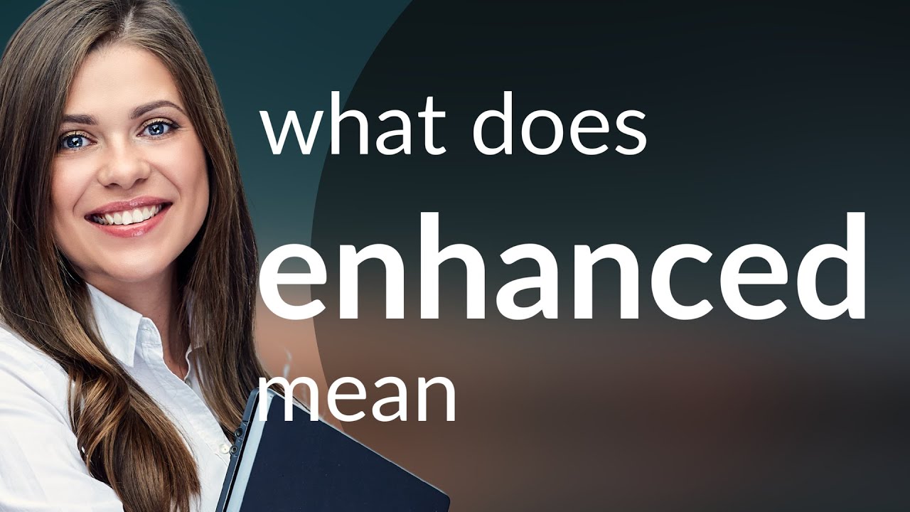 Enhanced — definition of ENHANCED