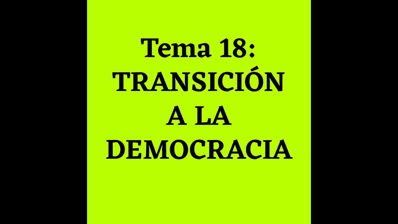 TEMA 18: TRANSICIÓN A LA DEMOCRACIA