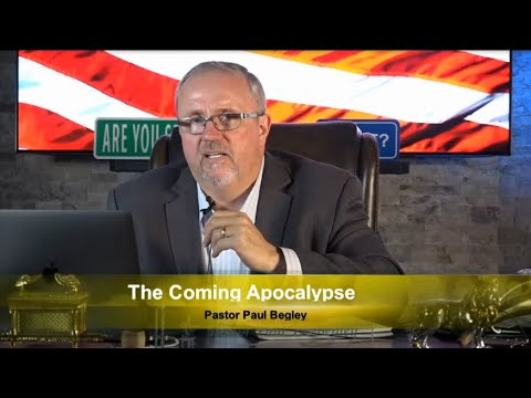 Pastor Paul Begley - The Coming Apocalypses