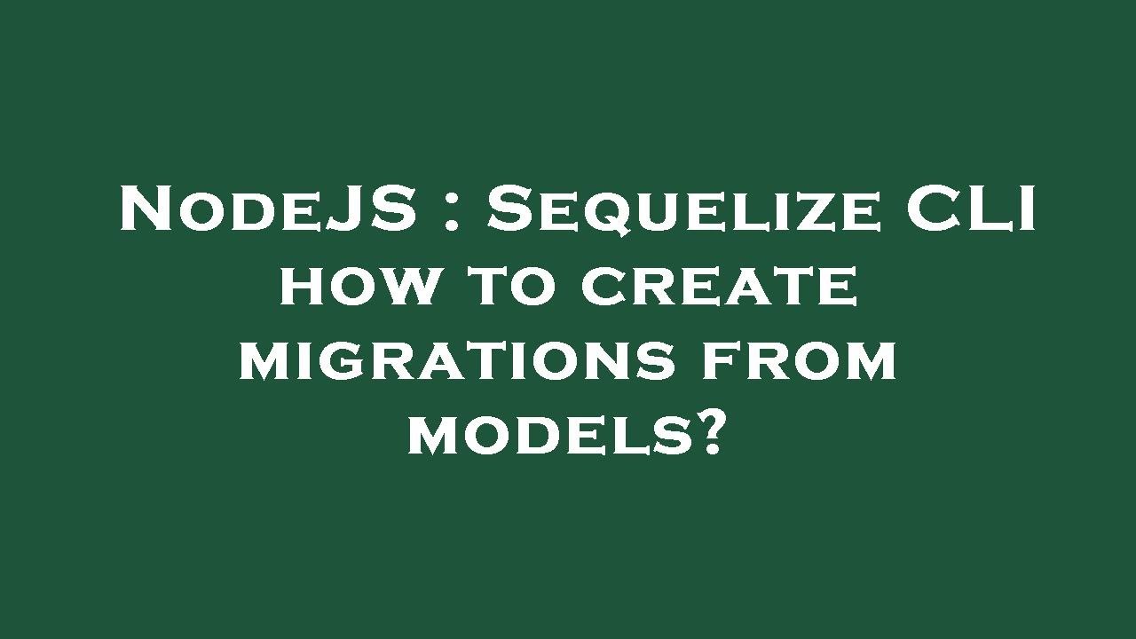 NodeJS : Sequelize CLI how to create migrations from models?