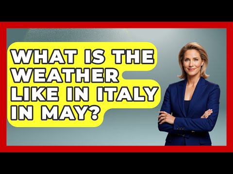What Is The Weather Like In Italy In May? - Weather Watchdog