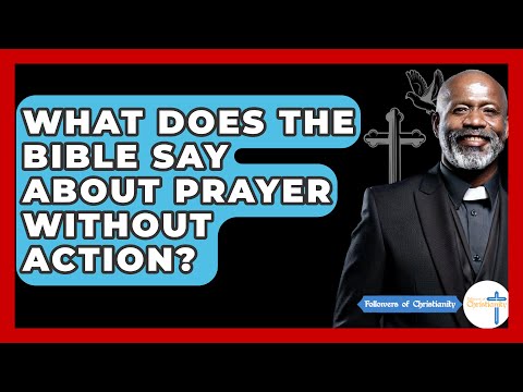 What Does The Bible Say About Prayer Without Action? - Followers Of Christianity