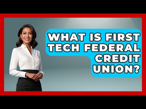 What Is First Tech Federal Credit Union? - Ask Your Bank Teller