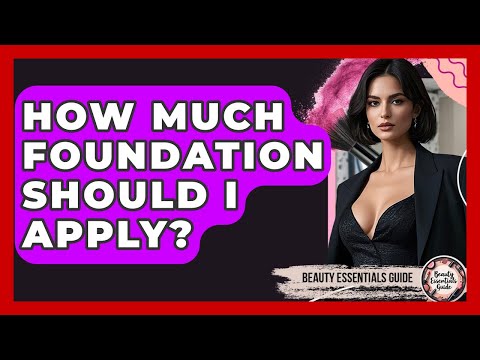 How Much Foundation Should I Apply? - Beauty Essentials Guide