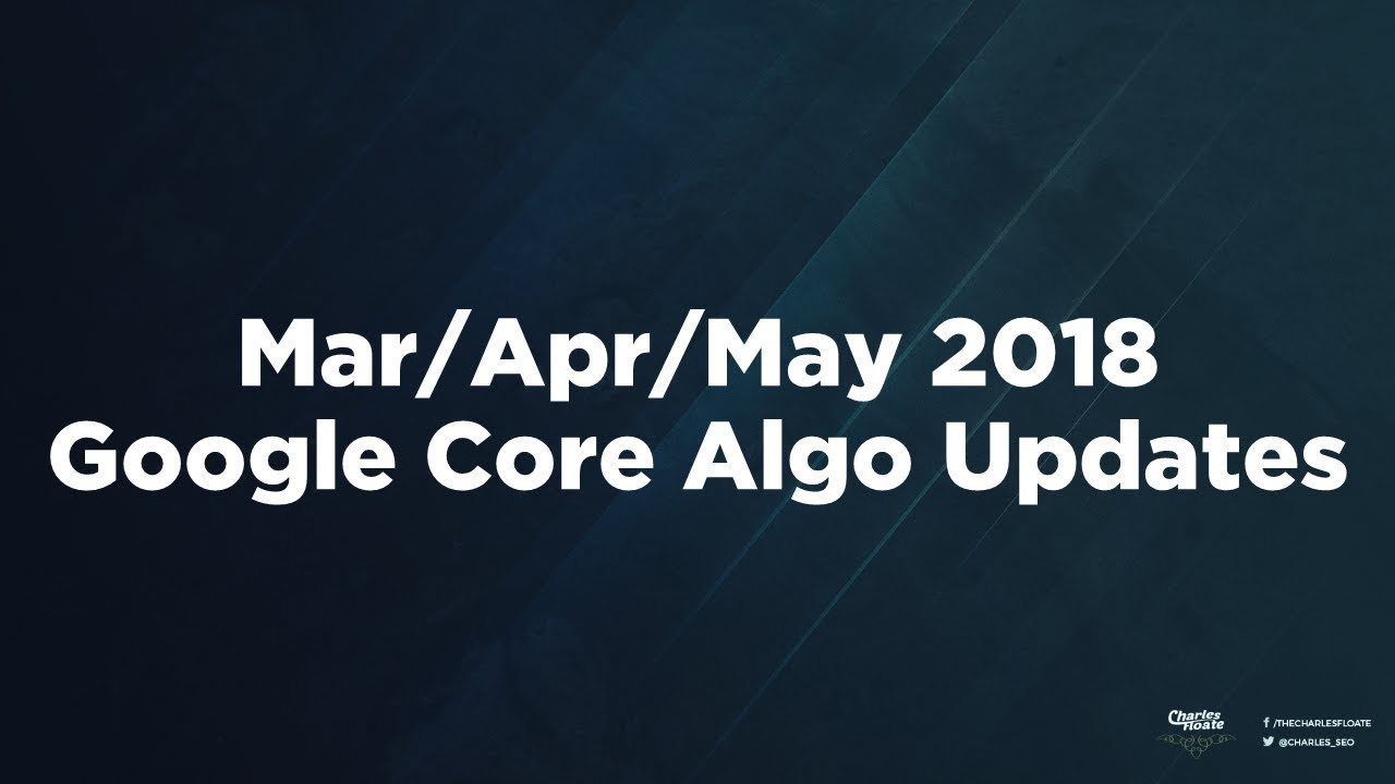 Google Core Algorithm Updates Explained - March, April & May 2018