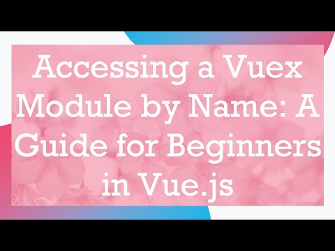 Accessing a Vuex Module by Name: A Guide for Beginners in Vue.js