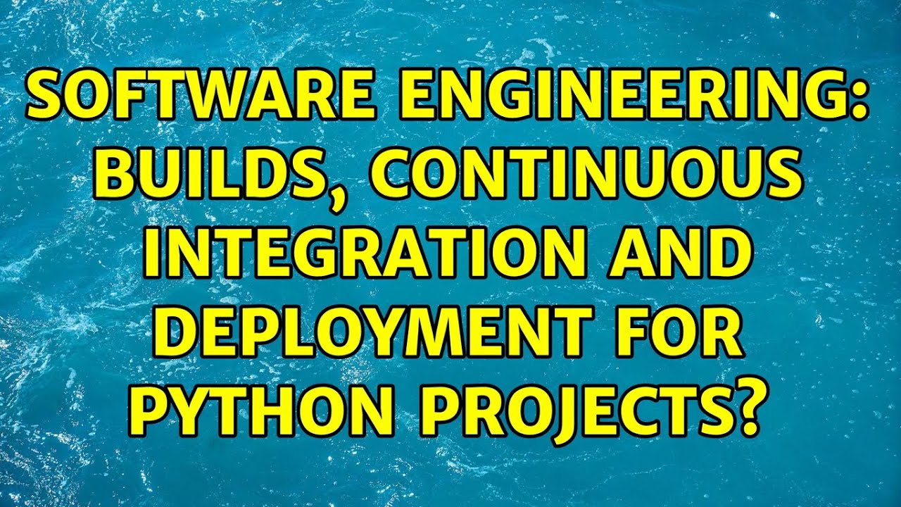 Software Engineering: Builds, continuous integration and deployment for python projects?