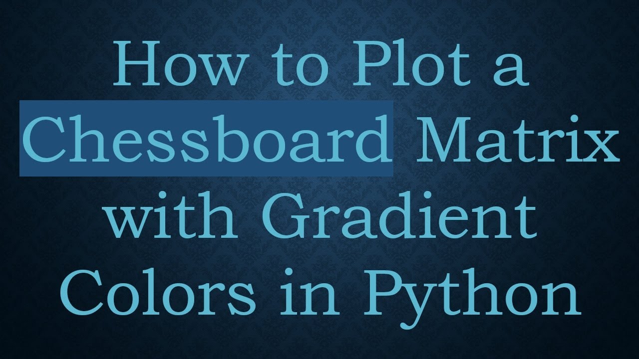 How to Plot a Chessboard Matrix with Gradient Colors in Python