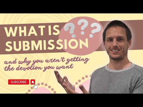 WHAT IS SUBMISSION, AND WHY YOU ARENT GETTING THE DEVOTION YOU WANT
