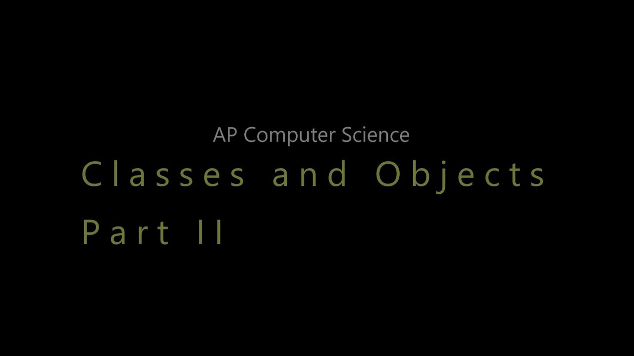 APCS: Unit 4: Classes and Objects (Part 2)