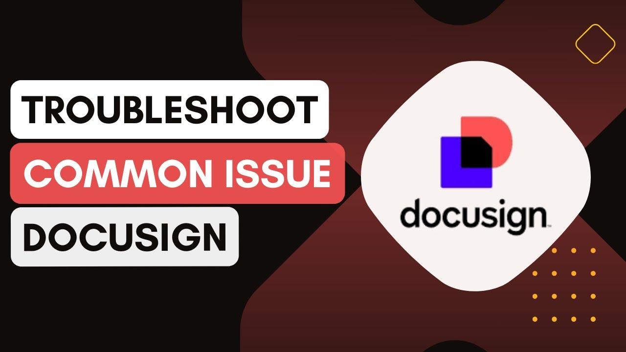 How Do I Troubleshoot Common Issues With DocuSign !