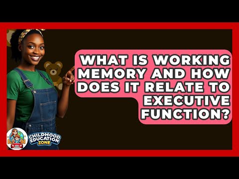 What Is Working Memory And How Does It Relate To Executive Function? - Childhood Education Zone