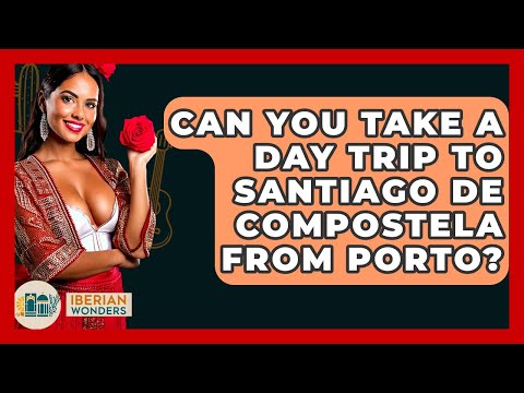 Can You Take A Day Trip To Santiago De Compostela From Porto? - Iberian Wonders
