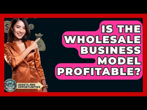 Is The Wholesale Business Model Profitable? - AssetsandOpportunity.org