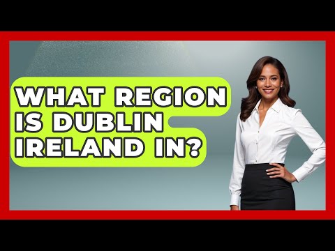 What Region Is Dublin Ireland In? - Western Europe Explorer