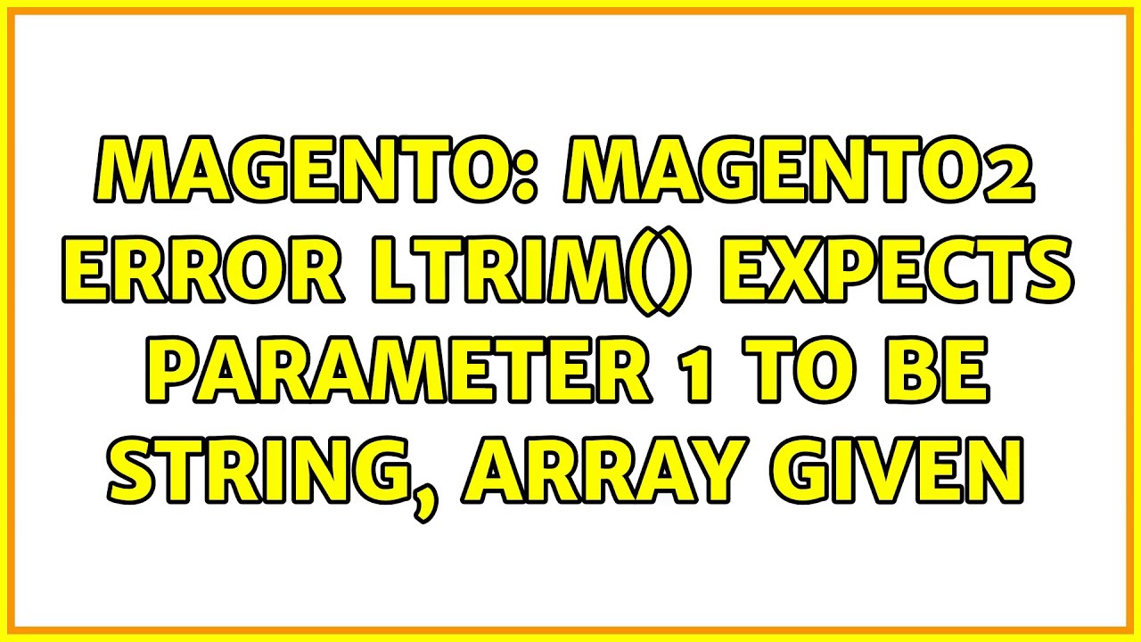 Magento: Magento2 error ltrim() expects parameter 1 to be string, array given