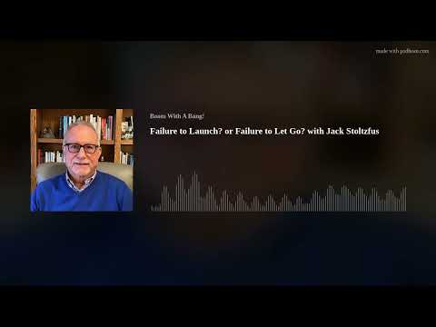 Failure to Launch? or Failure to Let Go? with Jack Stoltzfus