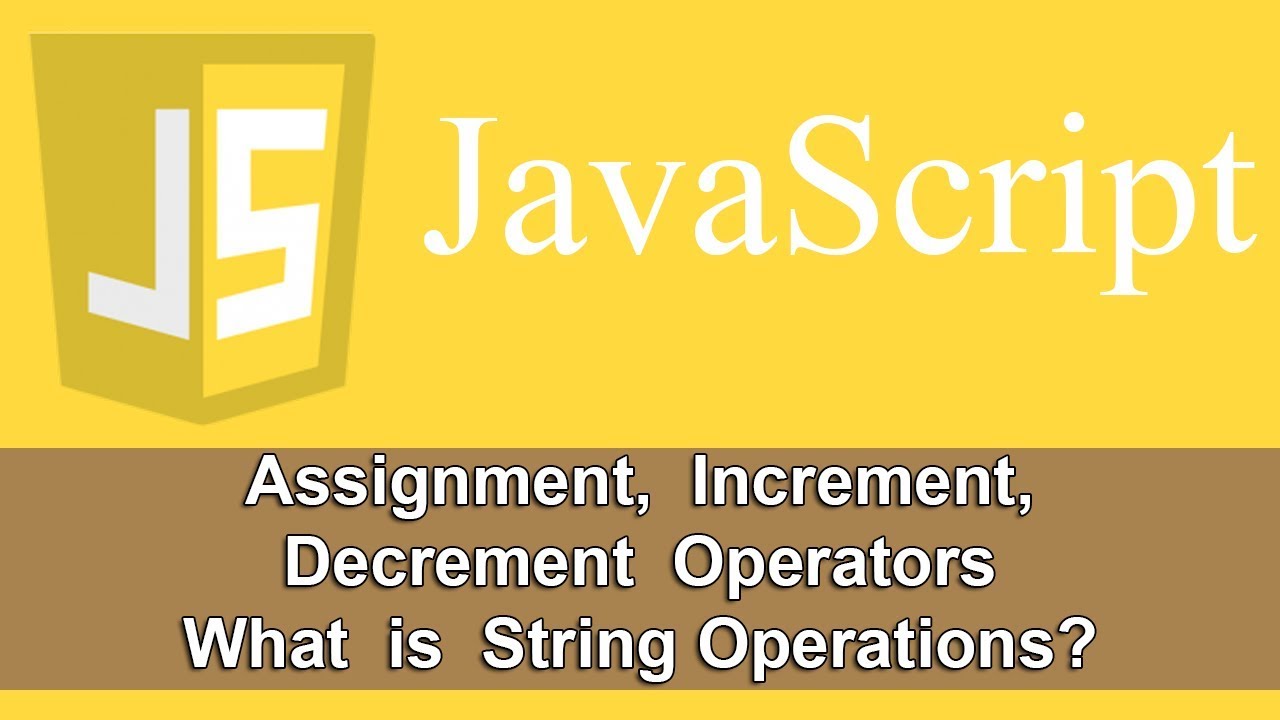 JavaScript Tutorials - 6 - ASSIGNMENT,INCREMENT,DECREMENT OPERATORS | STRING OPERATIONS
