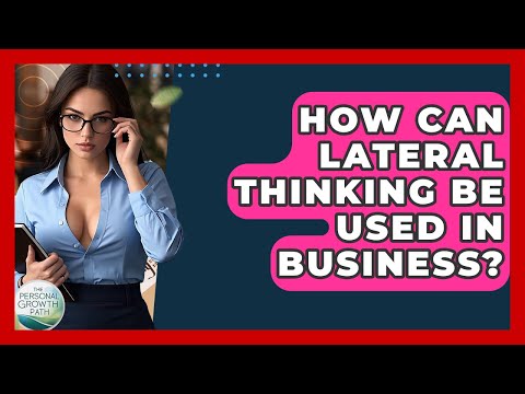 How Can Lateral Thinking Be Used In Business? - The Personal Growth Path