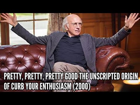 Pretty, Pretty, Pretty Good The Unscripted Origin of Curb Your Enthusiasm 2000