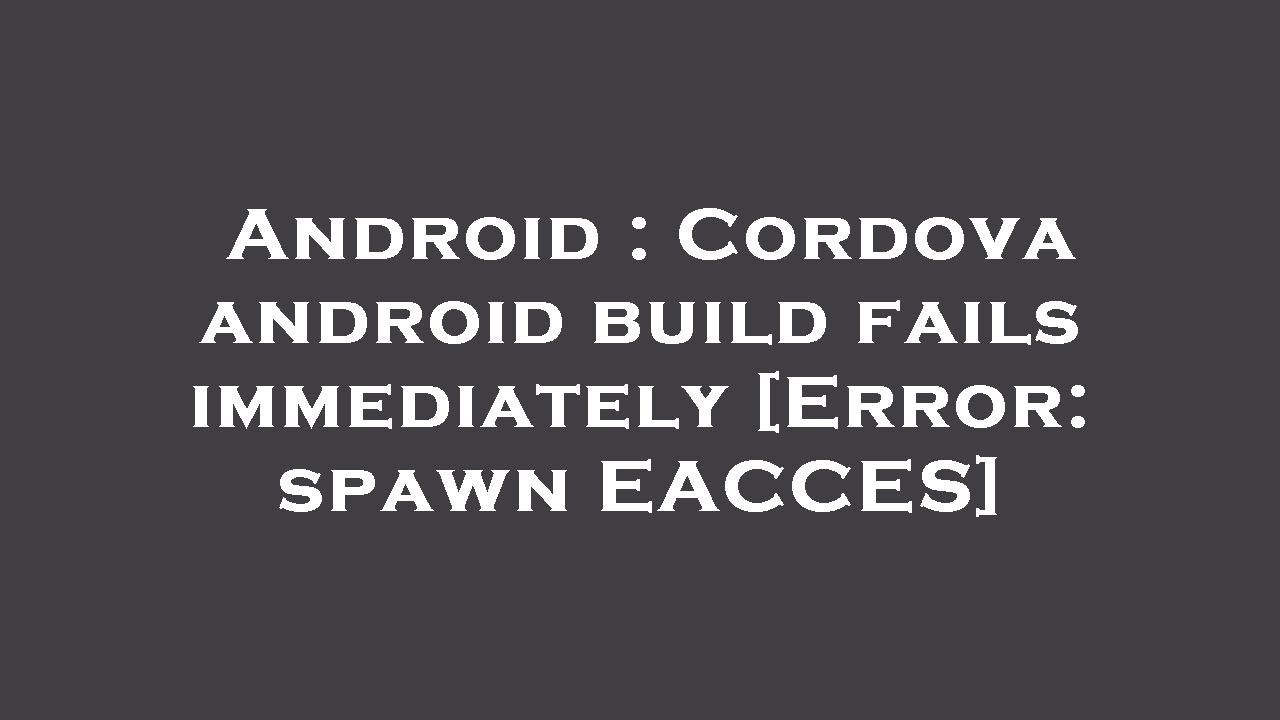 Android : Cordova android build fails immediately [Error: spawn EACCES]