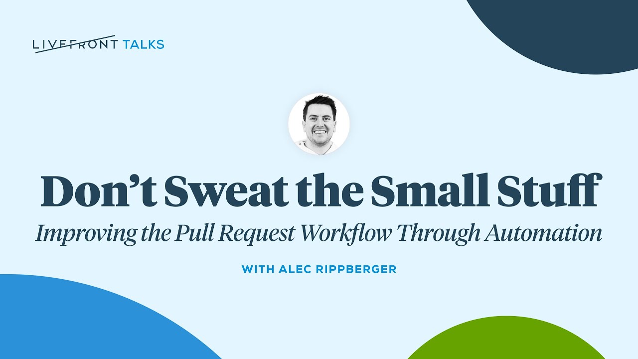 Don’t Sweat the Small Stuff: Improving pull request workflow with automation | Livefront Talks 2024