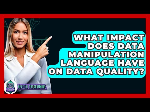 What Impact Does Data Manipulation Language Have On Data Quality? - Next LVL Programming