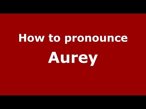 How to pronounce Aurey (French) - PronounceNames.com