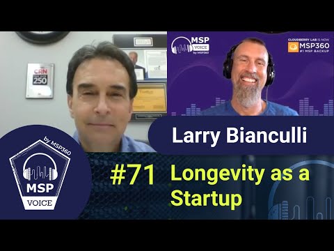 MSP Voice #71: LONGEVITY AS A STARTUP with Larry Bianculli