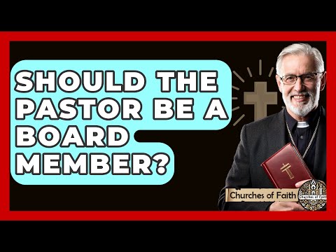 Should The Pastor Be A Board Member? - Churches Of Faith