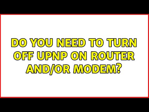 Do you need to turn off UPnP on Router and/or Modem?