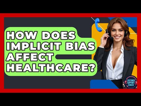 How Does Implicit Bias Affect Healthcare? - Customer Support Coach