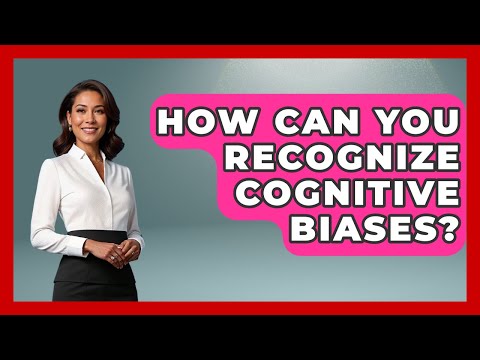 How Can You Recognize Cognitive Biases? - Cognitive Therapy Hub
