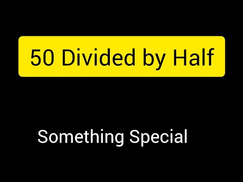 50 Divided by Half