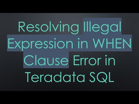 Resolving Illegal Expression in WHEN Clause Error in Teradata SQL