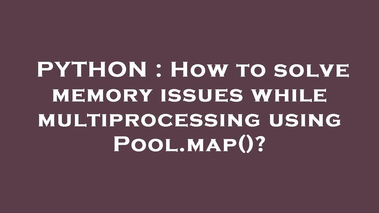 PYTHON : How to solve memory issues while multiprocessing using Pool.map()?