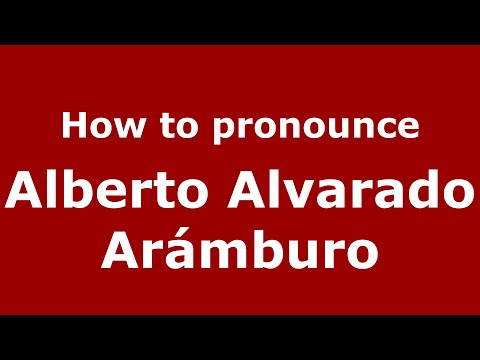 How to pronounce Alberto Alvarado Arámburo (Mexico/Mexican Spanish) - PronounceNames.com