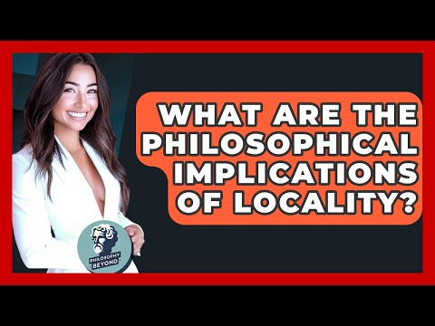 What Are The Philosophical Implications Of Locality? - Philosophy Beyond