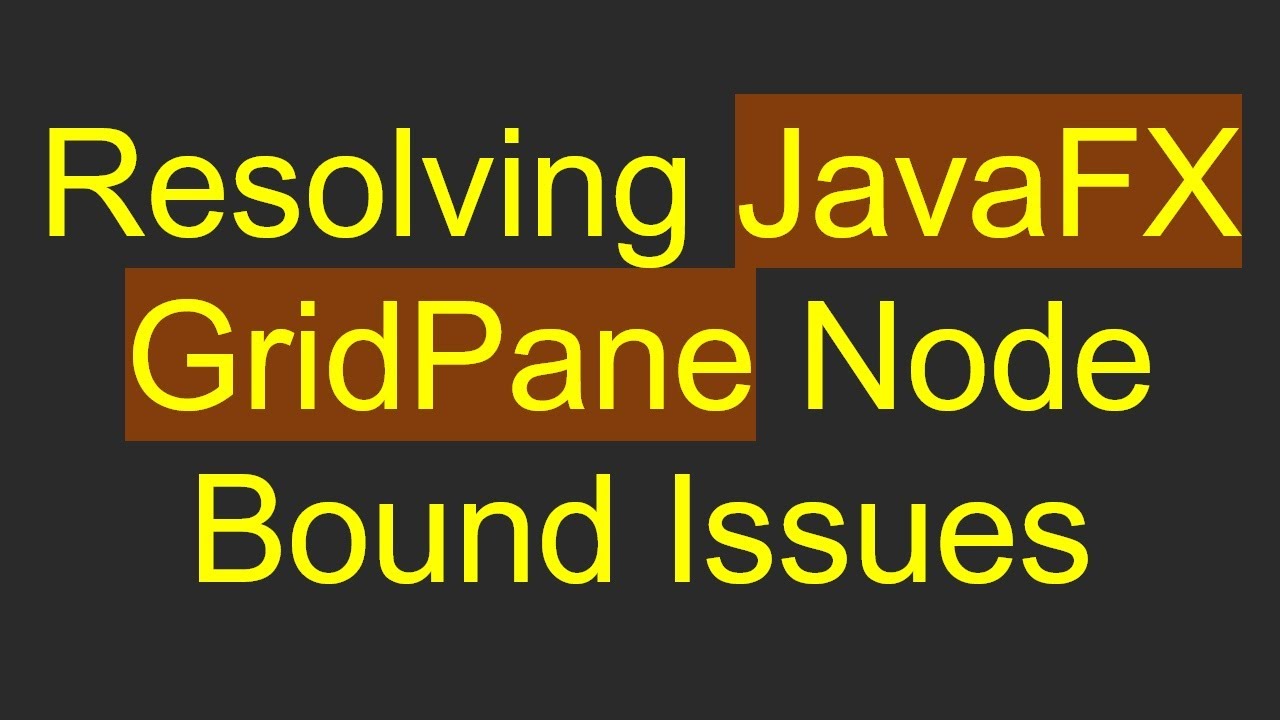 Resolving JavaFX GridPane Node Bound Issues
